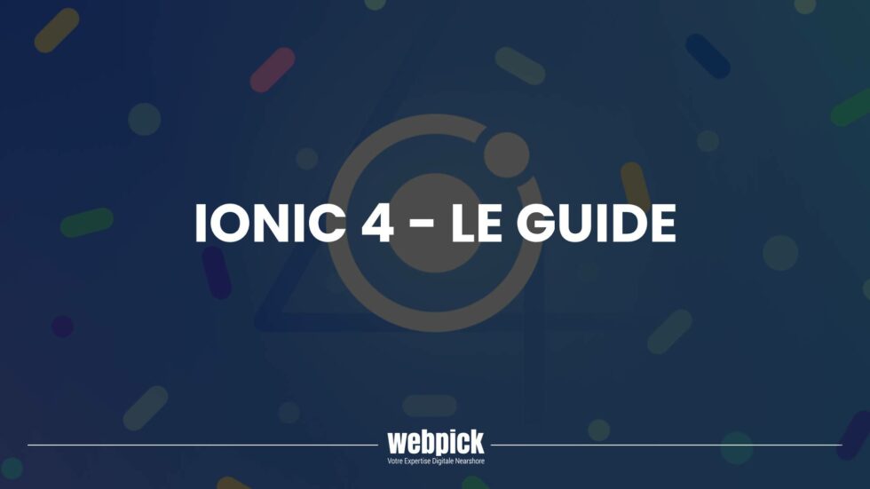 Webpick - Ionic 4 - Le Guide - Votre Expertise Digitale Nearshore